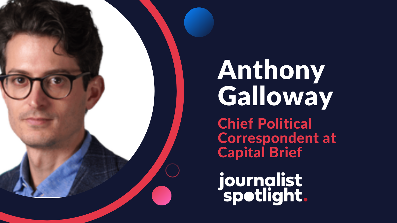 Journalist Spotlight | Interview with Anthony Galloway, Chief Political Correspondent at Capital ...